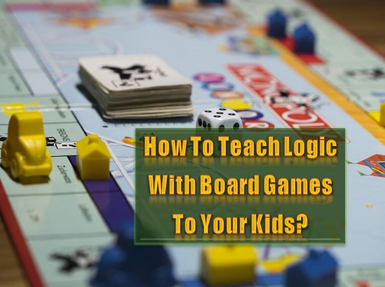 How To Teach Logic With Board Games To Your Kids? » InfoToHow