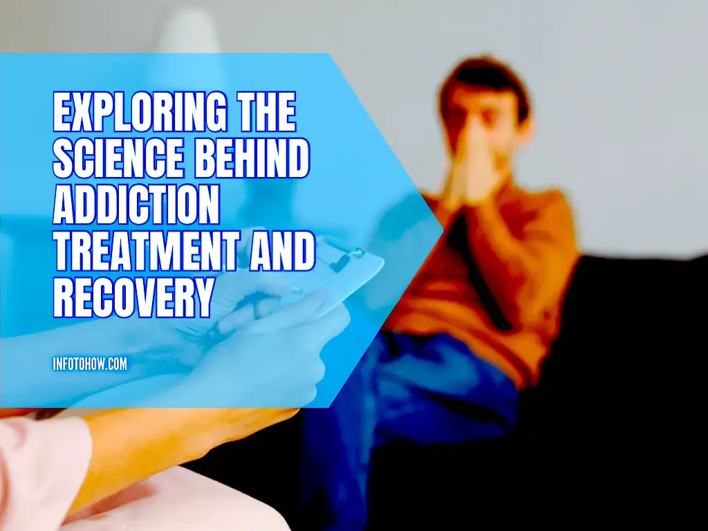 Exploring the Science Behind Addiction Treatment and Recovery » InfoToHow
