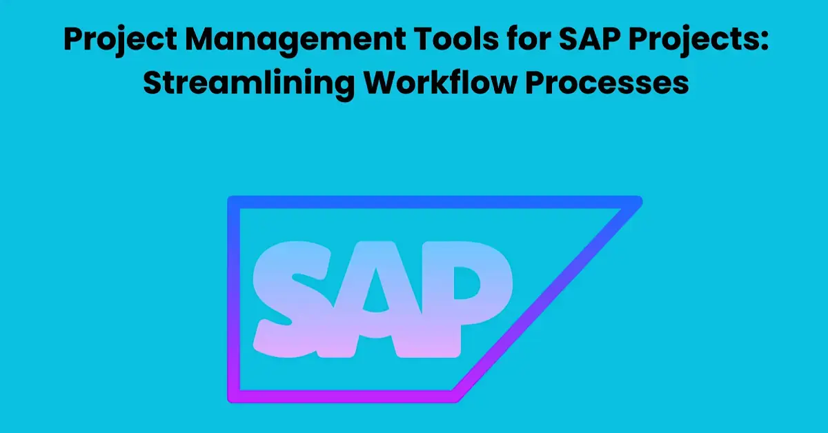 Project Management Tools for SAP Projects: Streamlining Workflow Processes